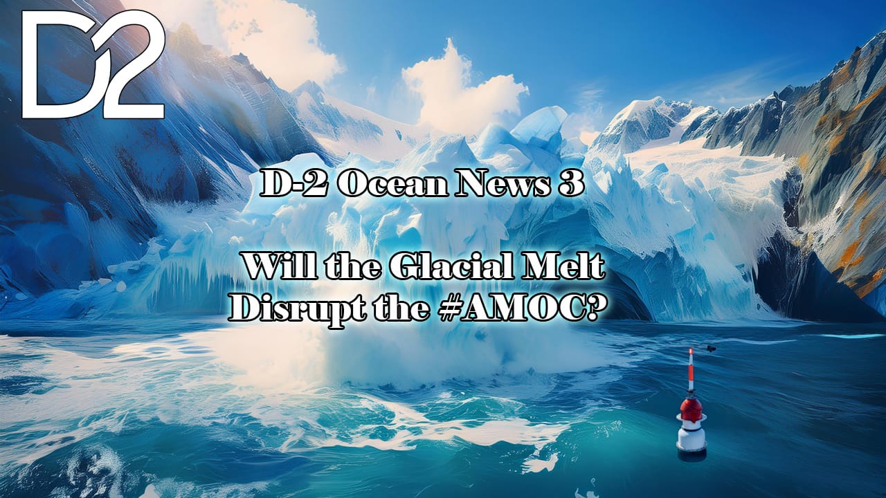 D2 Ocean News 3: #AMOC Going to Collapse from Fresh Water?